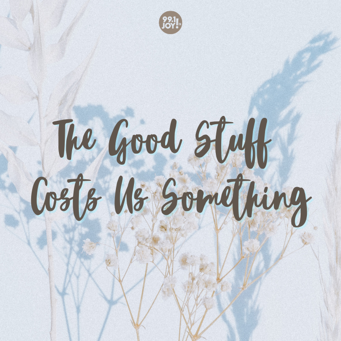 The Good Stuff Costs Us Something - JOY FM - JOY FM