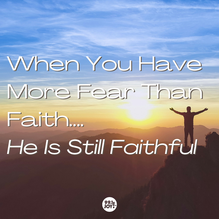 When You Have More Fear Than Faith….He Is Still Faithful - JOY FM - JOY FM