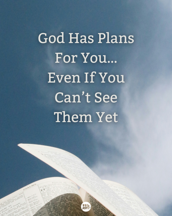 God Has Plans For You…Even If You Can’t See Them Yet - JOY FM - JOY FM