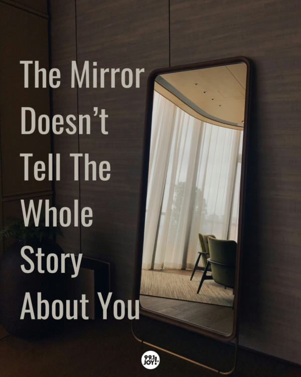 The Mirror Doesn’t Tell The Whole Story About You - JOY FM - JOY FM