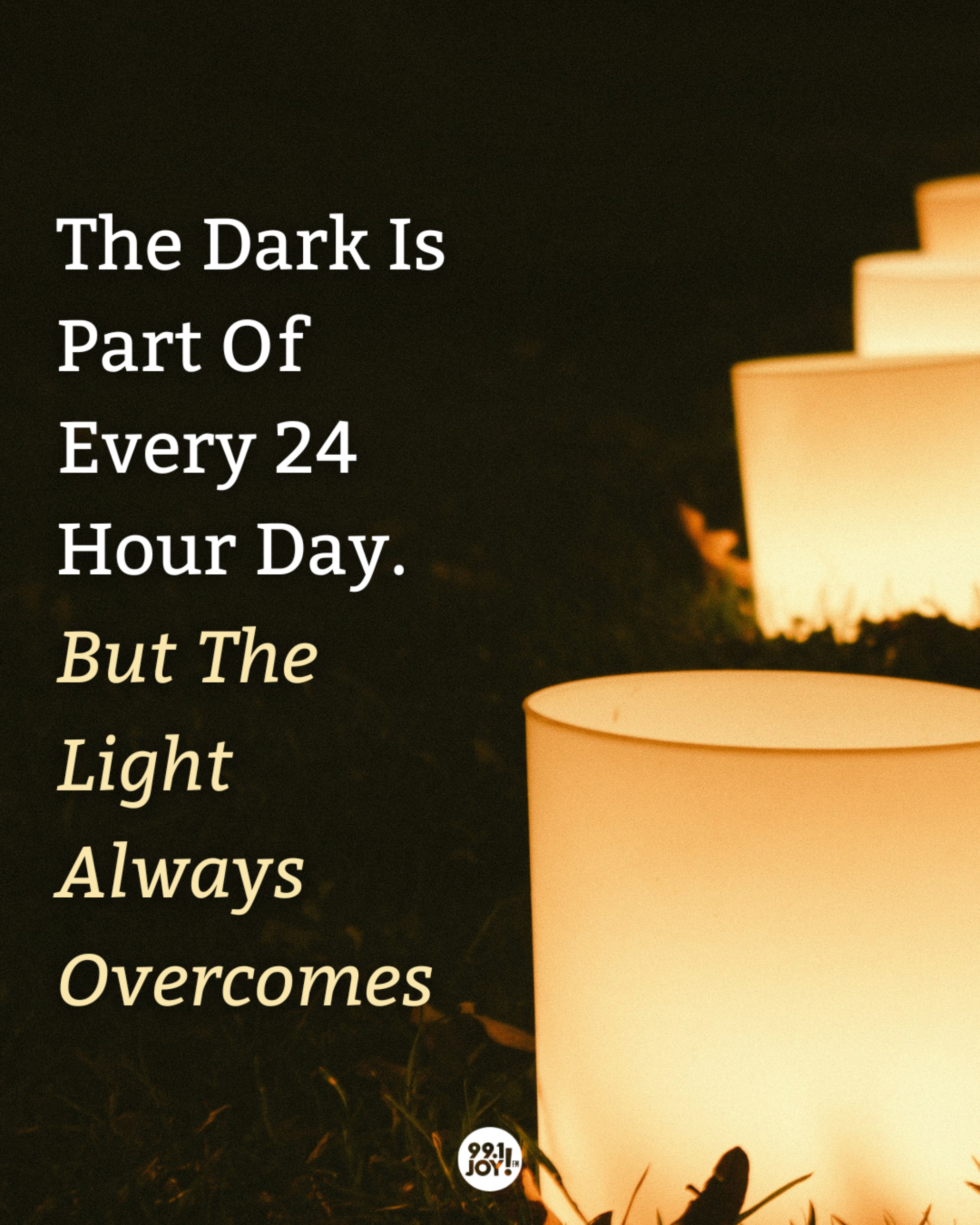The Dark Is Part Of Every 24 Hour Day. But The Light Always Overcomes ...