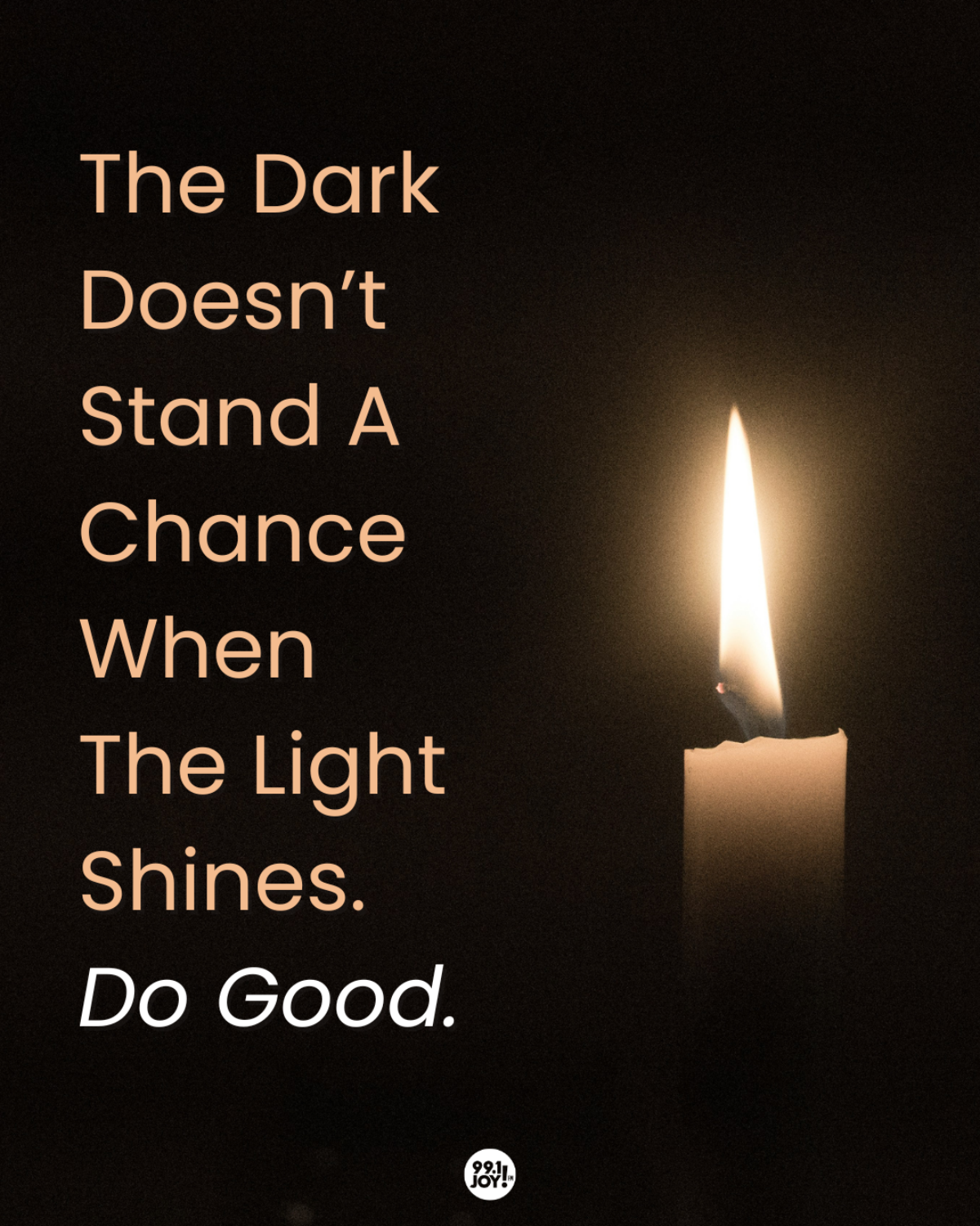 The Dark Doesn’t Stand A Chance When The Light Shines. Do Good. - JOY ...